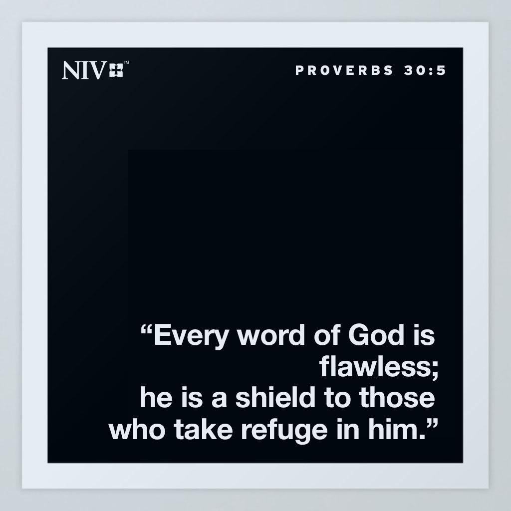 ⁵Every word of God is flawless; he is a shield to those who take refuge ...